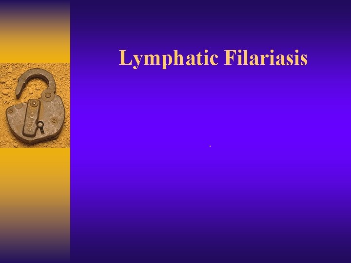 Lymphatic Filariasis Lymphatic Filariasis Infection with 3 closely