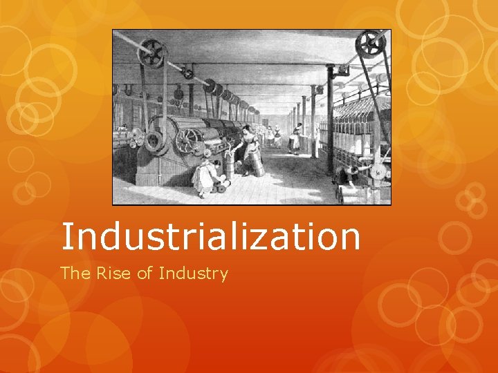 Industrialization The Rise of Industry Learning Targets Know