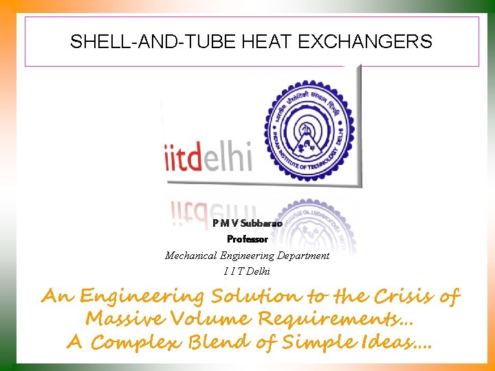 SHELLANDTUBE HEAT EXCHANGERS P M V Subbarao Professor