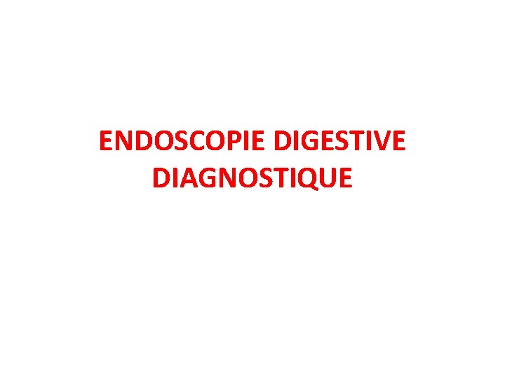 ENDOSCOPIE DIGESTIVE DIAGNOSTIQUE ET THERAPEUTIQUE PRESENTE PAR DR