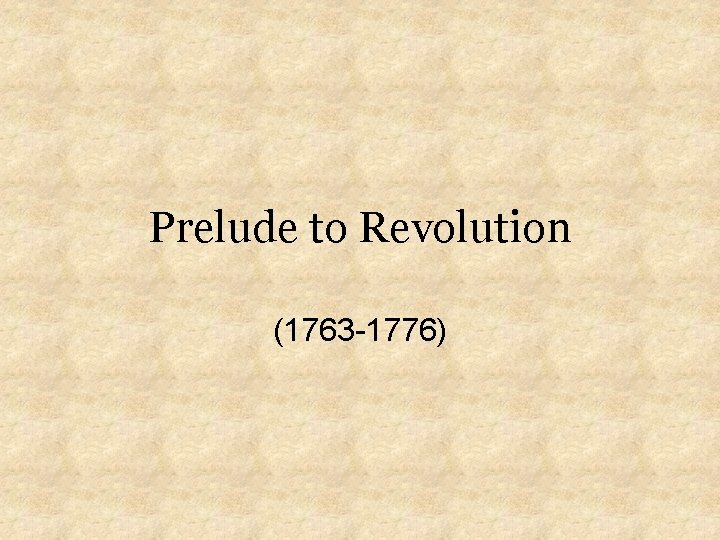 Prelude to Revolution 1763 1776 French and Indian