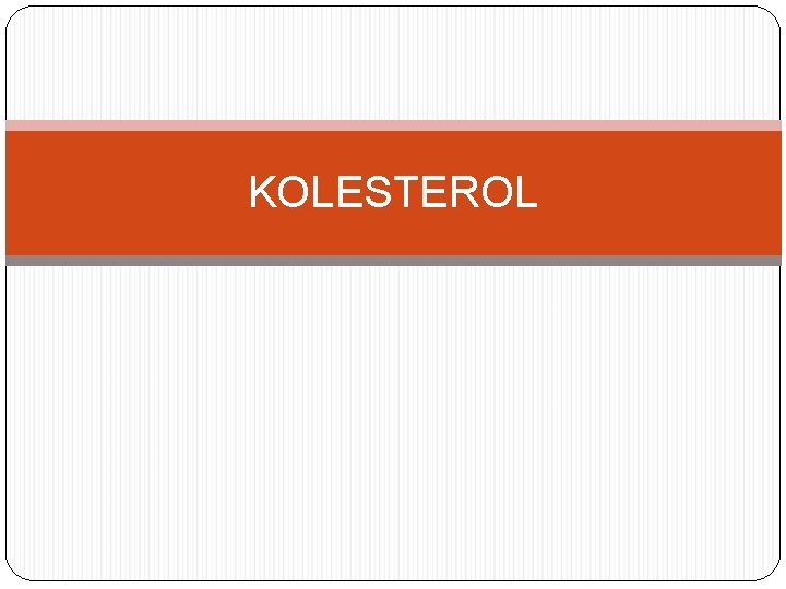 KOLESTEROL Najraireniji predstavnik steroidnih alkohola Iskljuivo u ...