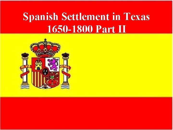 Spanish Settlement in Texas 1650 1800 Part II