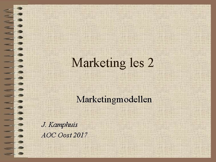 Marketing les 2 Marketingmodellen J Kamphuis AOC Oost