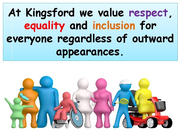 At Kingsford we value respect equality and inclusion
