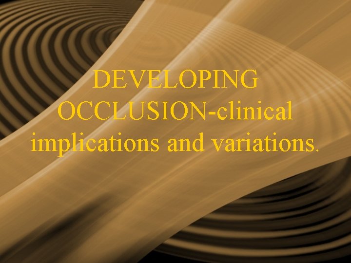 DEVELOPING OCCLUSIONclinical implications and variations PREDENTATE ...
