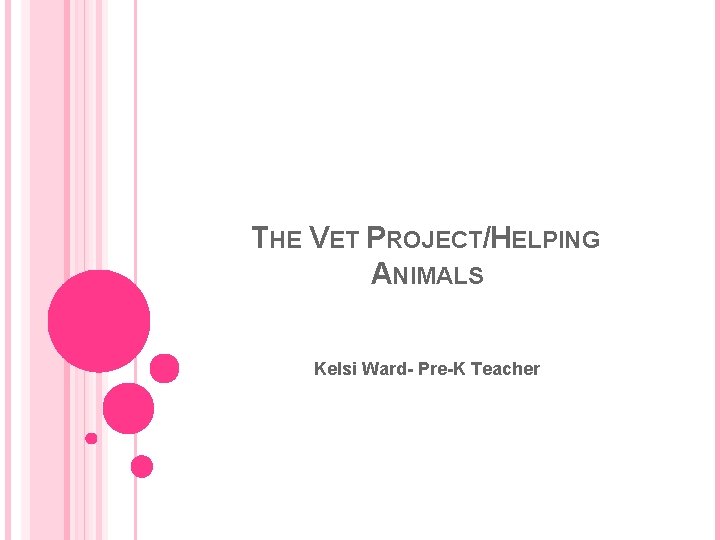 THE VET PROJECTHELPING ANIMALS Kelsi Ward PreK Teacher