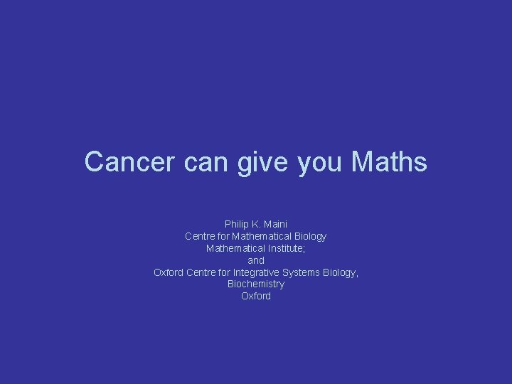 Cancer can give you Maths Philip K Maini