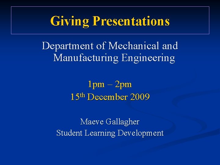 Giving Presentations Department of Mechanical and Manufacturing Engineering