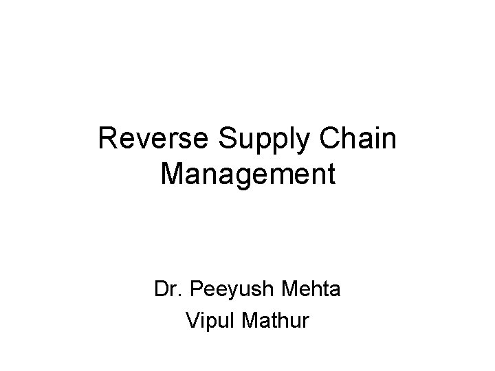 Reverse Supply Chain Management Dr Peeyush Mehta Vipul