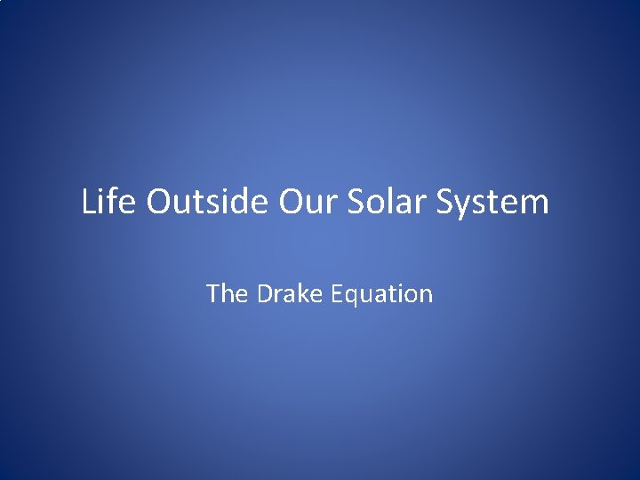Life Outside Our Solar System The Drake Equation