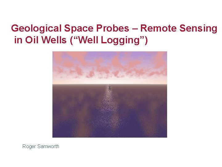 Geological Space Probes Remote Sensing in Oil Wells