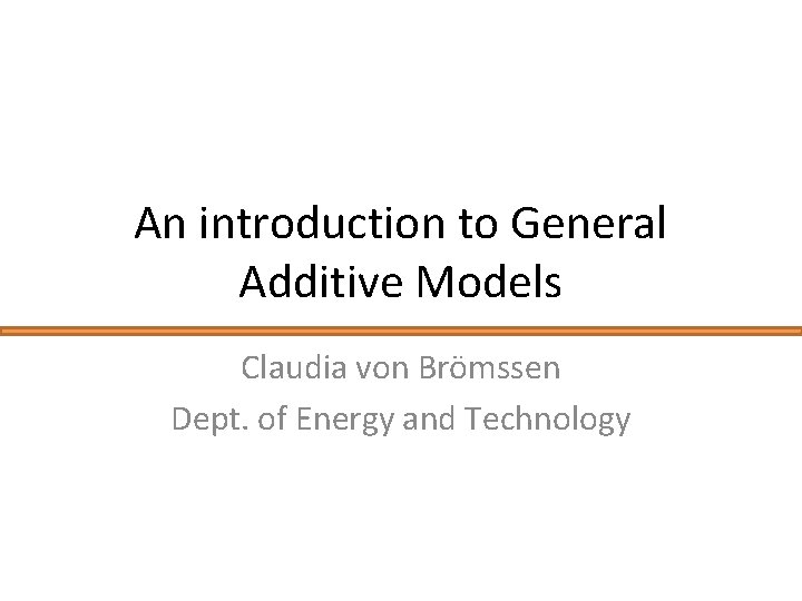 An introduction to General Additive Models Claudia von