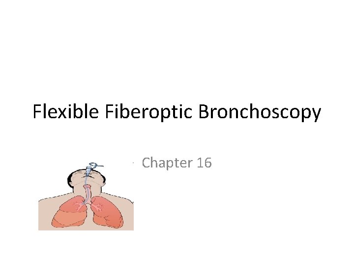 Flexible Fiberoptic Bronchoscopy Chapter 16 Endoscopy Procedures that