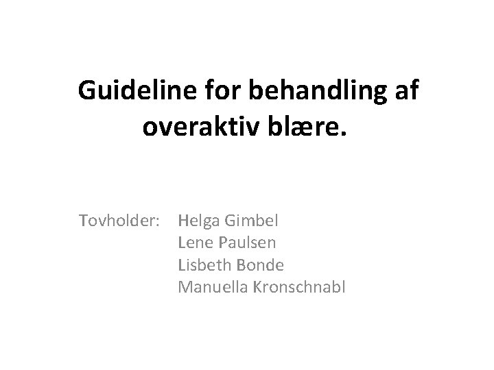 Guideline for behandling af overaktiv blre Tovholder Helga