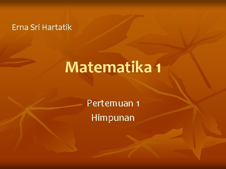 Erna Sri Hartatik Matematika 1 Pertemuan 1 Himpunan