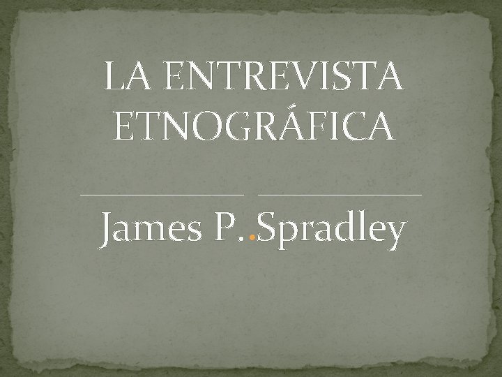 LA ENTREVISTA ETNOGRFICA James P Spradley James P
