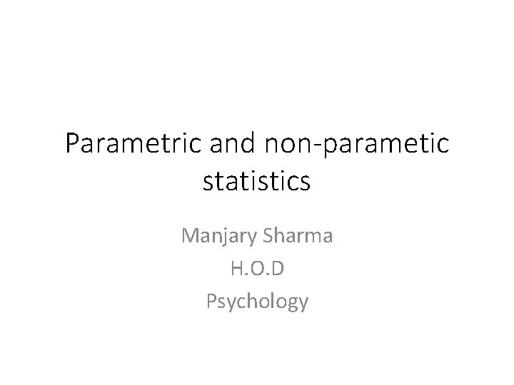 Parametric and nonparametic statistics Manjary Sharma H O