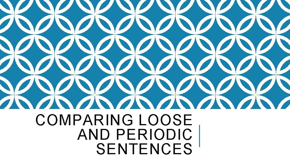 COMPARING LOOSE AND PERIODIC SENTENCES IN THIS PRESENTATION