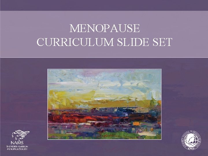 MENOPAUSE CURRICULUM SLIDE SET What is menopause Menopause