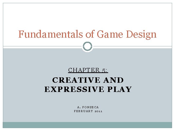Fundamentals of Game Design CHAPTER 5 CREATIVE AND