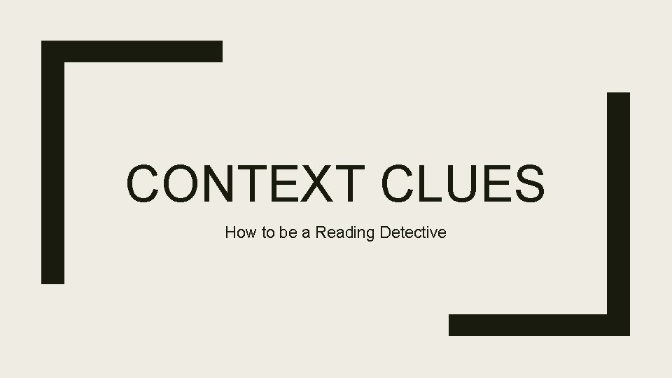 CONTEXT CLUES How to be a Reading Detective
