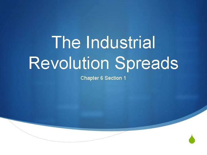 The Industrial Revolution Spreads Chapter 6 Section 1