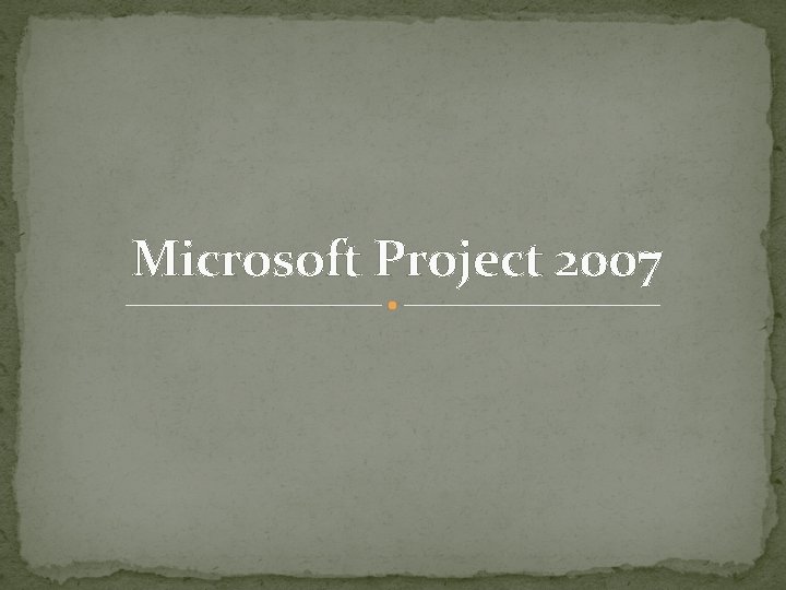 Microsoft Project 2007 Microsoft Project 2007 Microsoft Project