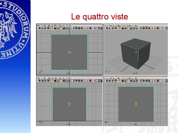 MAYA BASICS Interfaccia Le quattro viste Le quattro
