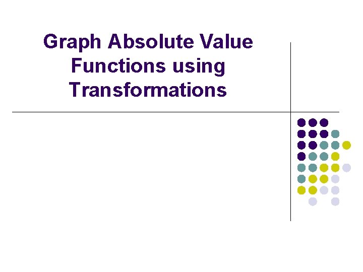 Graph Absolute Value Functions using Transformations Vocabulary l