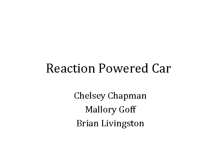 Reaction Powered Car Chelsey Chapman Mallory Goff Brian
