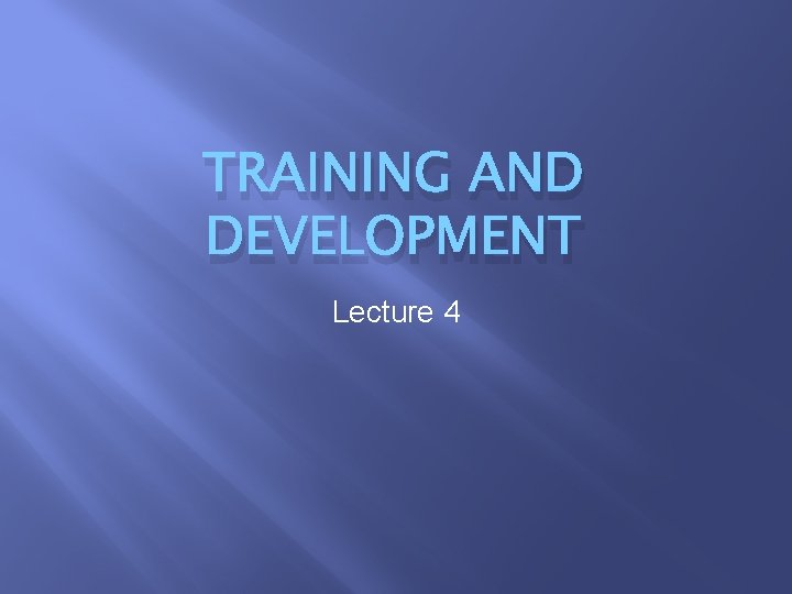 TRAINING AND DEVELOPMENT Lecture 4 Agenda Training Definitions