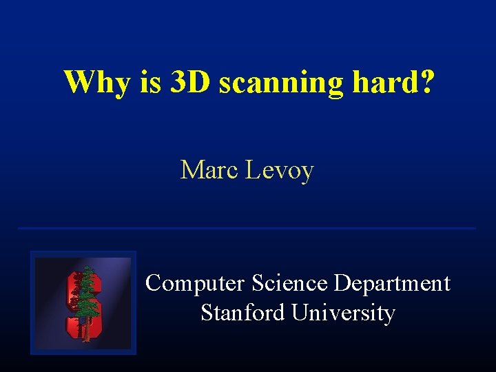 Why is 3 D scanning hard Marc Levoy