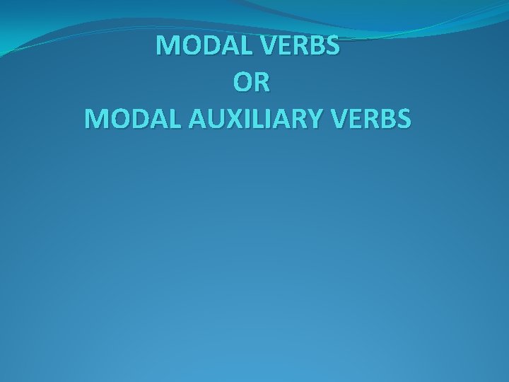 MODAL VERBS OR MODAL AUXILIARY VERBS USE TO