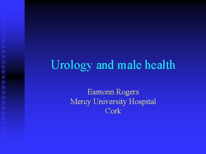 Urology and male health Eamonn Rogers Mercy University
