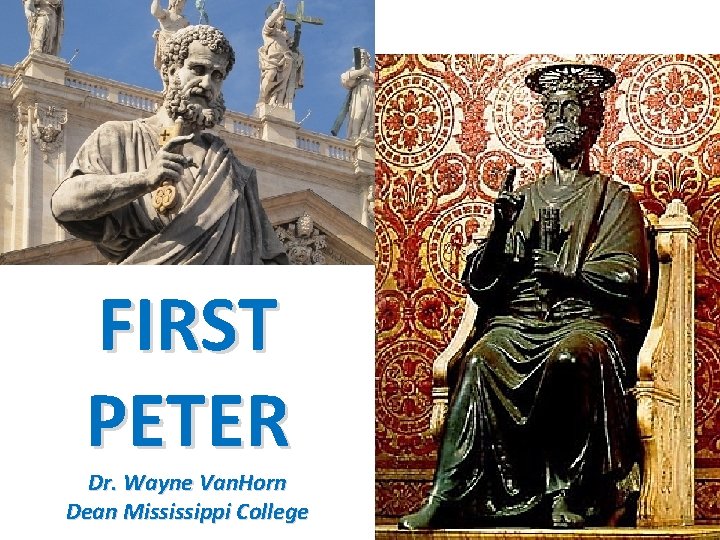 FIRST PETER Dr Wayne Van Horn Dean Mississippi