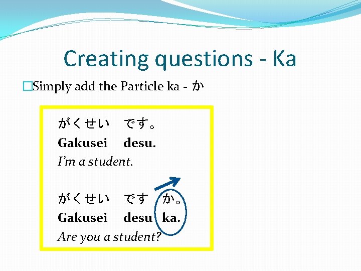 Basic Japanese Grammar Creating basic sentences Creating questions