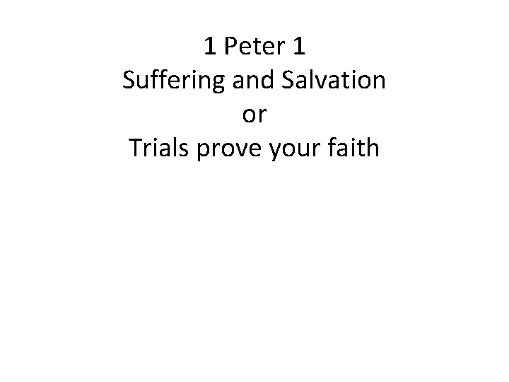 1 Peter 1 Suffering and Salvation or Trials