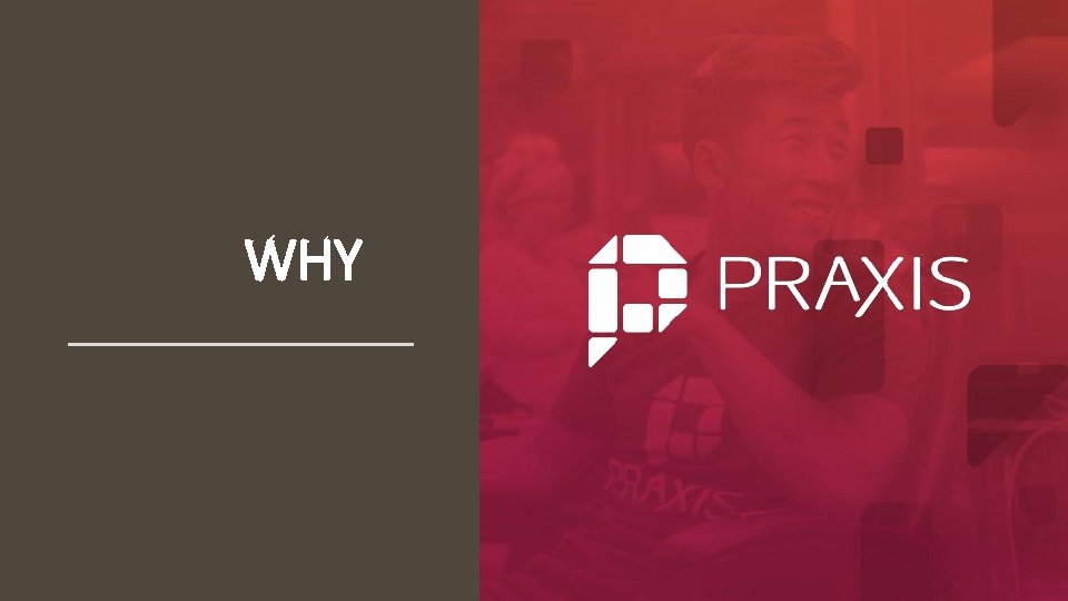 WHY What is praxis What do they believe