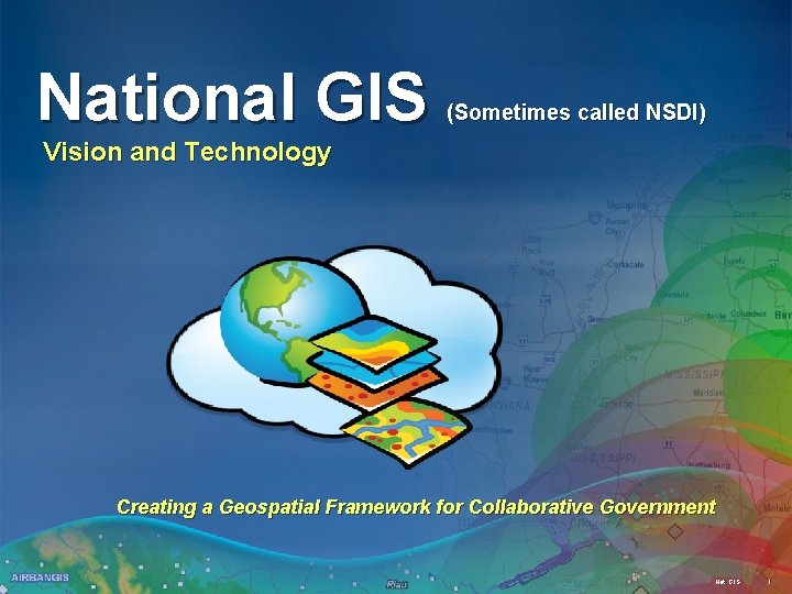 National GIS Sometimes called NSDI Vision and Technology