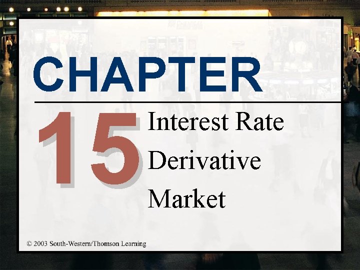 CHAPTER 15 Interest Rate Derivative Market Chapter Objectives