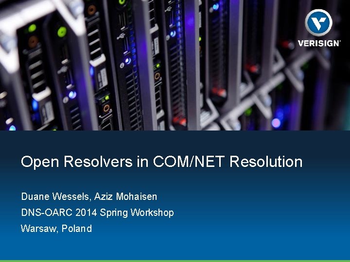 Open Resolvers in COMNET Resolution Duane Wessels Aziz