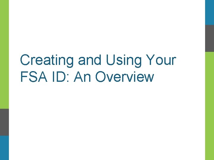Creating and Using Your FSA ID An Overview