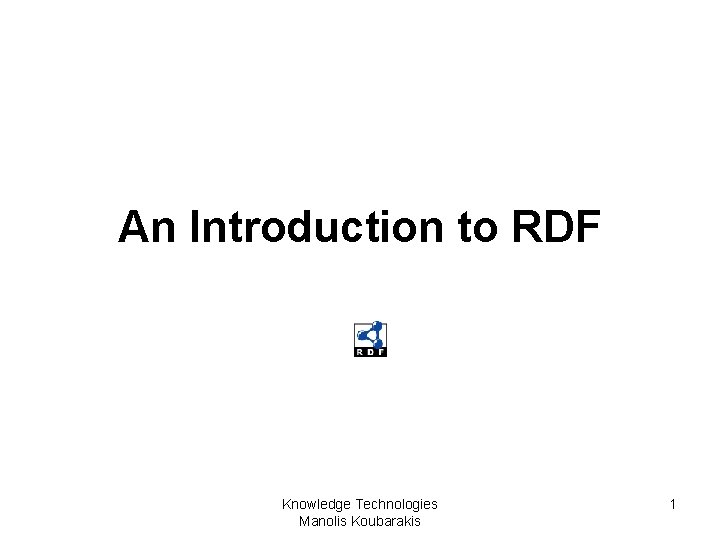 An Introduction to RDF Knowledge Technologies 1 Manolis