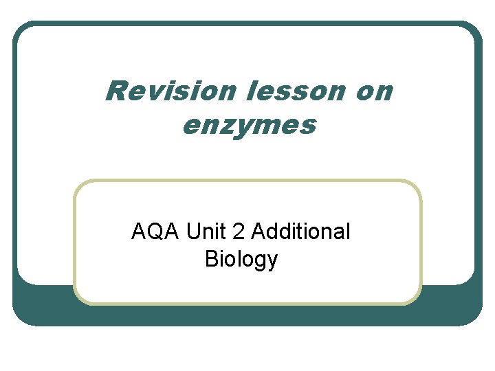 Revision lesson on enzymes AQA Unit 2 Additional