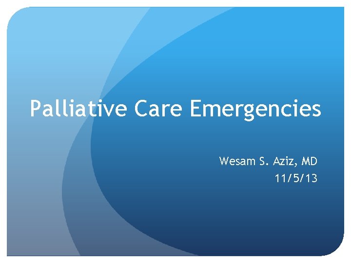 Palliative Care Emergencies Wesam S Aziz MD 11513