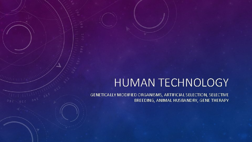 HUMAN TECHNOLOGY GENETICALLY MODIFIED ORGANISMS ARTIFICIAL SELECTION ...