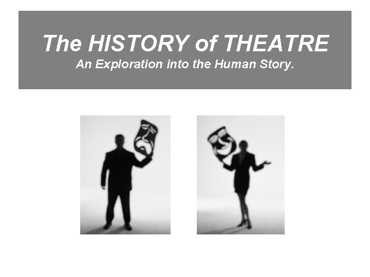 The HISTORY of THEATRE An Exploration into the