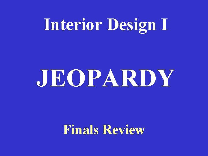 Interior Design I JEOPARDY Finals Review Housing Elements