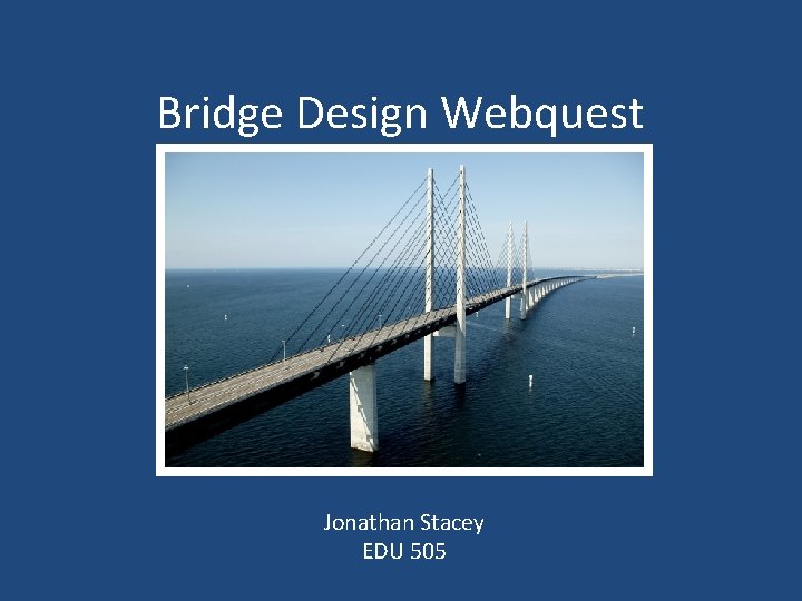 Bridge Design Webquest Jonathan Stacey EDU 505 Phase